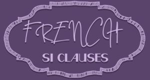 French Si Clauses - The Easy and Complete Guide